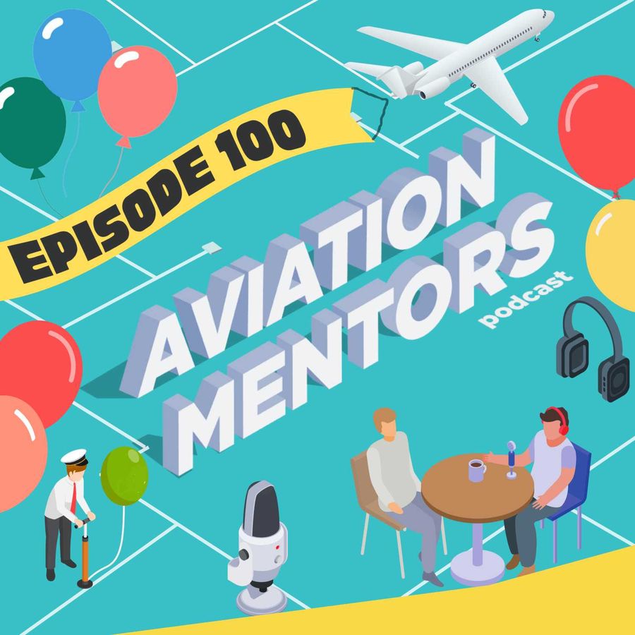 Aviation Mentors - Episode 100: Celebrating 100 Episodes: Looking Back ...