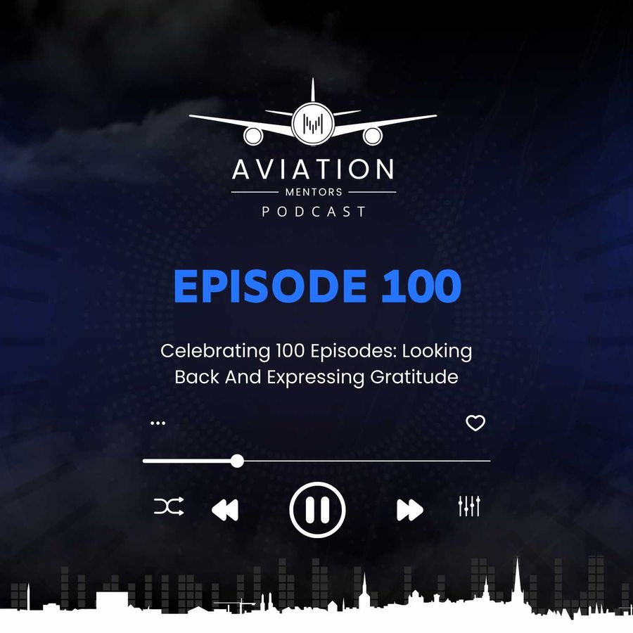 Aviation Mentors - Episode 100: Celebrating 100 Episodes: Looking Back ...