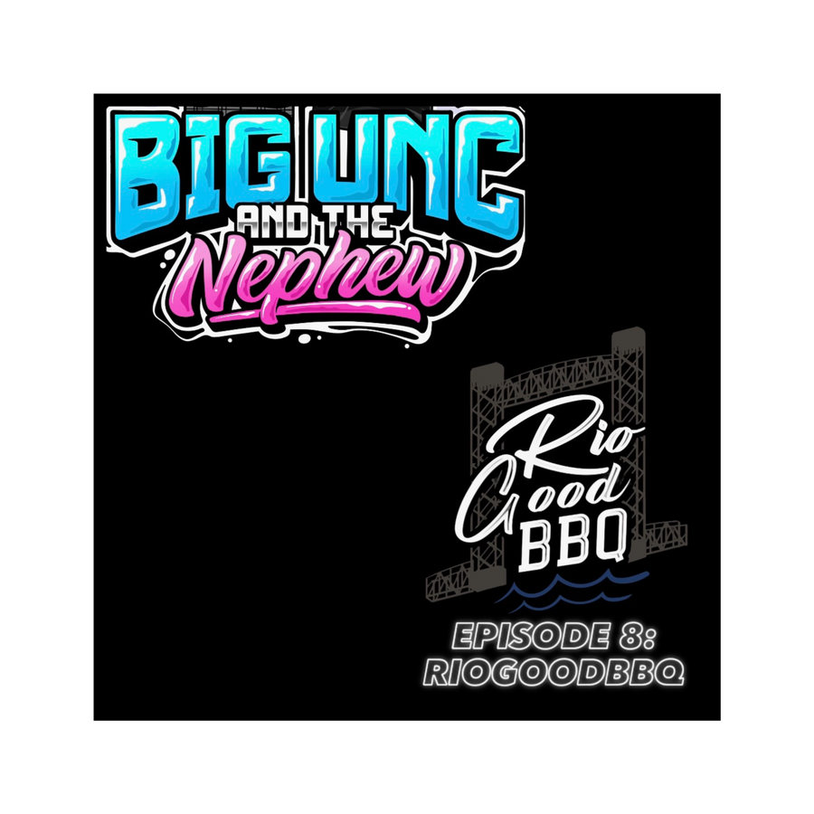 Big Unc and The Nephew - Episode 08 - @Rio_Good_BBQ | RSS.com