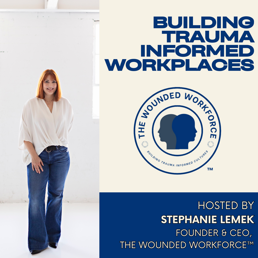 Building Trauma Informed Workplaces with Stephanie Lemek, Founder- The Wounded Workforce ...