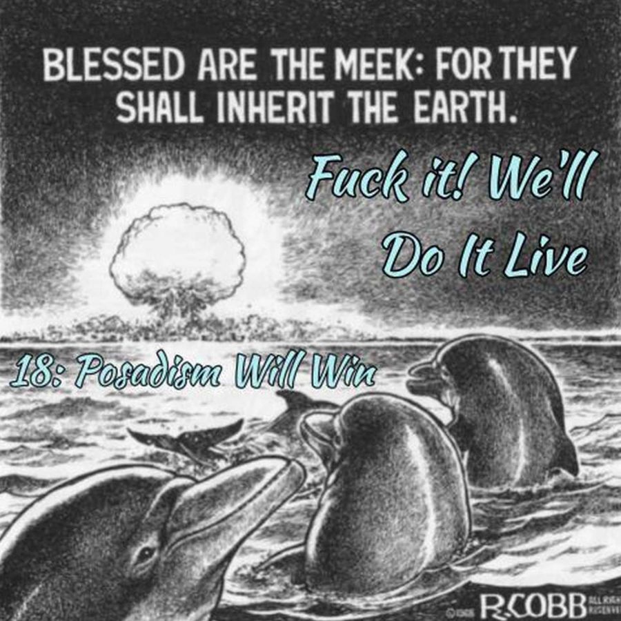 Fμck It, We'll Do it Live! Episode 18: Posadism Will Win | Podcast ...