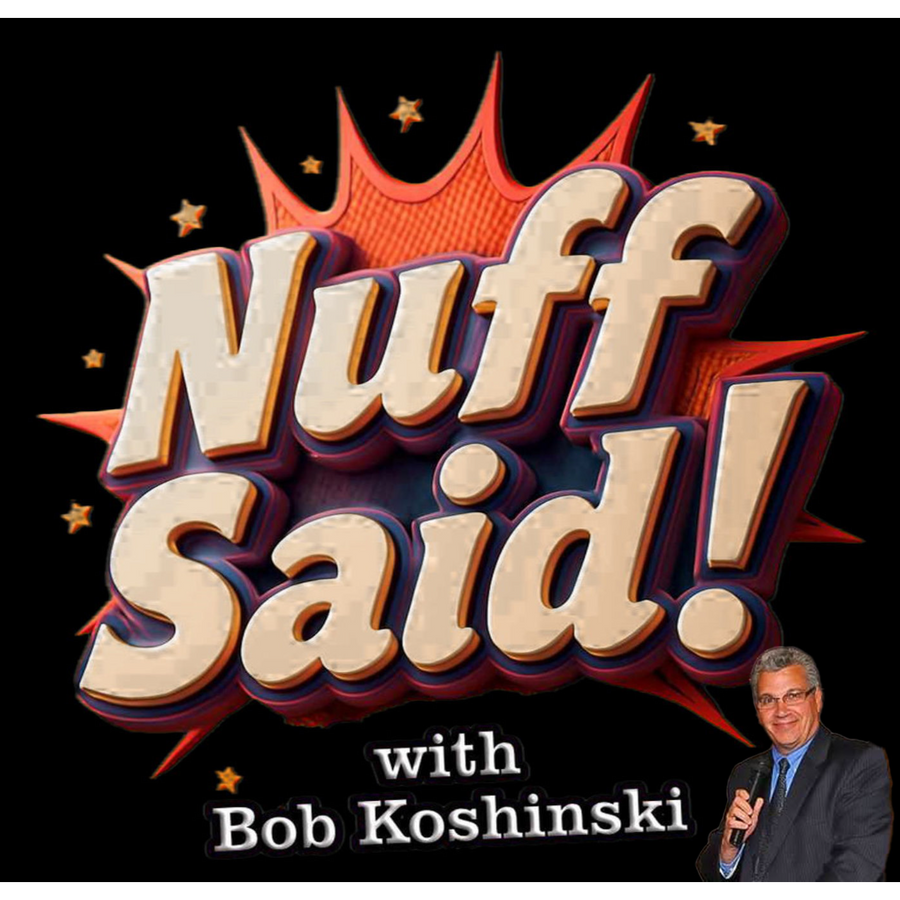 Nuff Said with Bob Koshinski | Podcast on RSS.com