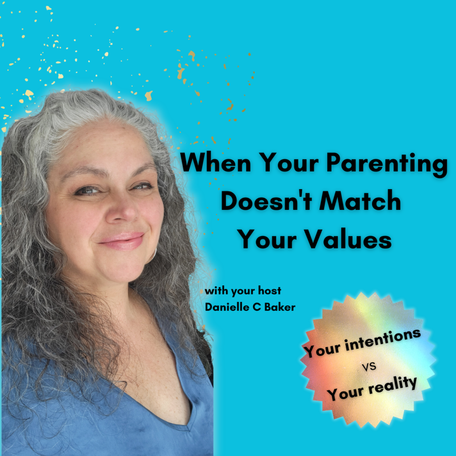 When Your Parenting Doesn't Match Your Values with Danielle C Baker ...