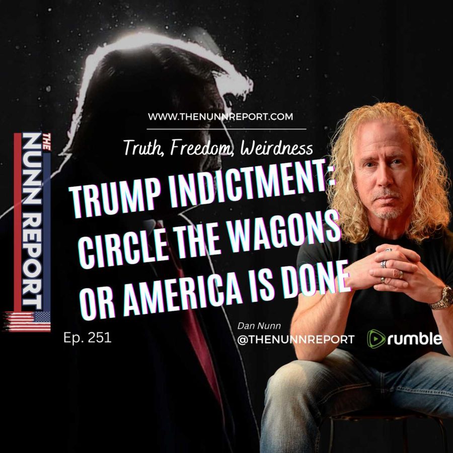 The Nunn Report w Dan Nunn - Ep 251 Trump Indictment: Circle The Wagons ...