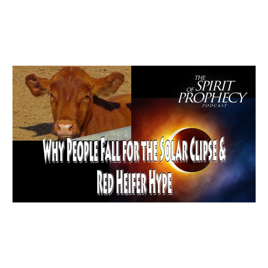 The Spirit of Prophecy Podcast - Why People Fall for the Solar Eclipse & Red Heifer Hype | RSS.com