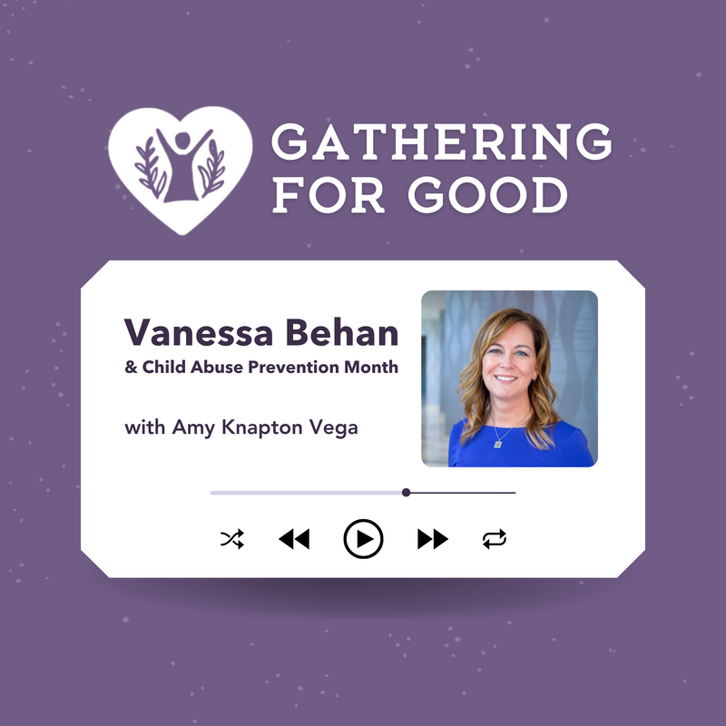 Gathering for Good - Vanessa Behan & Child Abuse Prevention Month | RSS.com